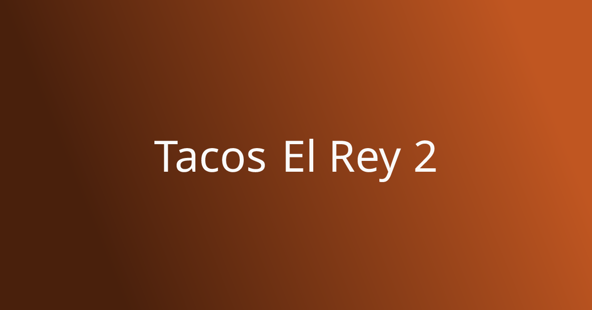 Order Authentic Mexican Online | Tacos El Rey 2 - Pickup or Delivery ...